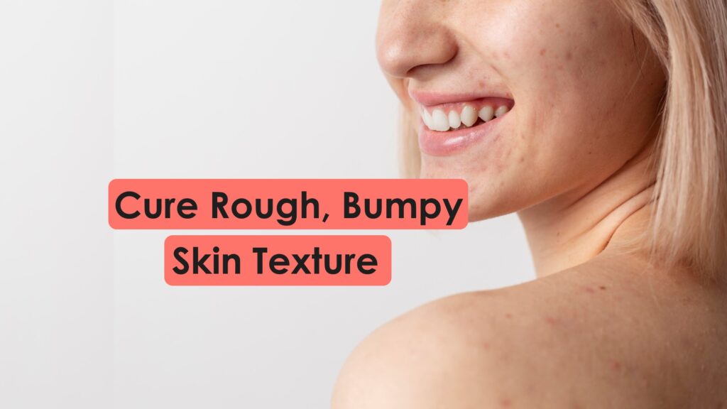 How to Improve Skin Texture: Grainy, Bumpy, Rough Skin
